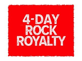 4-DAY ROCK ROYALTY